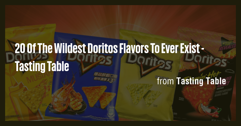 20 Of The Wildest Doritos Flavors To Ever Exist - Tasting Table - Briefly