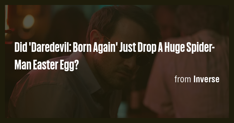 Did 'Daredevil: Born Again' Just Drop A Huge Spider-Man Easter Egg? - Briefly
