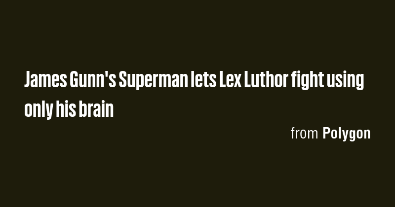 James Gunn's Superman lets Lex Luthor fight using only his brain - Briefly
