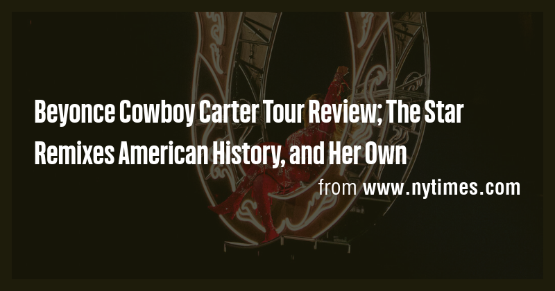Beyonce Cowboy Carter Tour Review; The Star Remixes American History ...