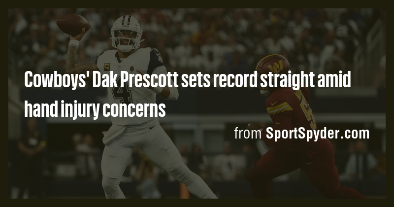 Cowboys' Dak Prescott sets record straight amid hand injury concerns ...