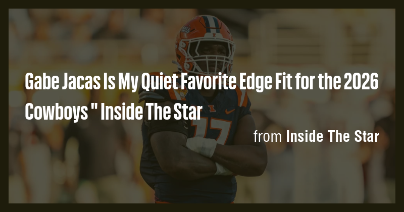 Gabe Jacas Is My Quiet Favorite Edge Fit for the 2026 Cowboys " Inside ...