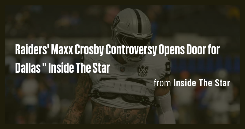 Raiders' Maxx Crosby Controversy Opens Door for Dallas " Inside The ...