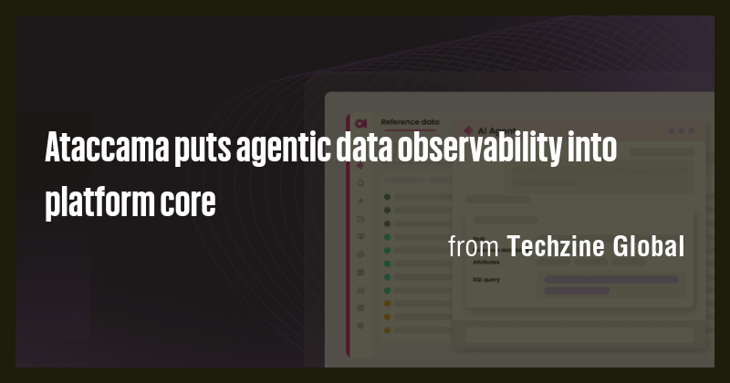 Ataccama puts agentic data observability into platform core - Briefly