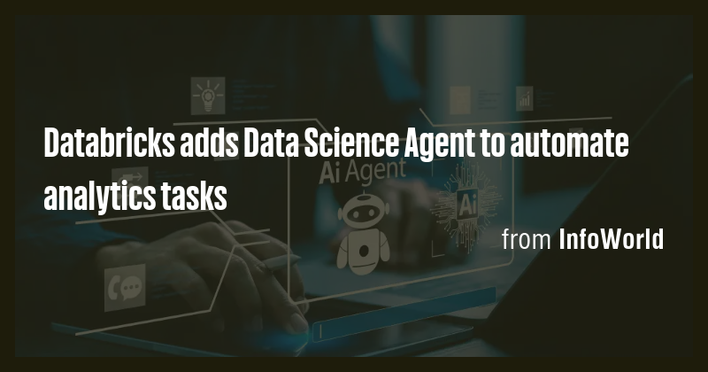 Databricks adds Data Science Agent to automate analytics tasks - Briefly