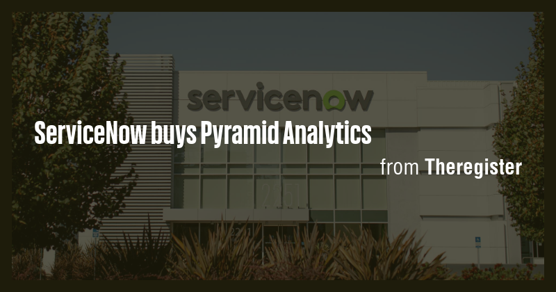 ServiceNow buys Pyramid Analytics - Briefly