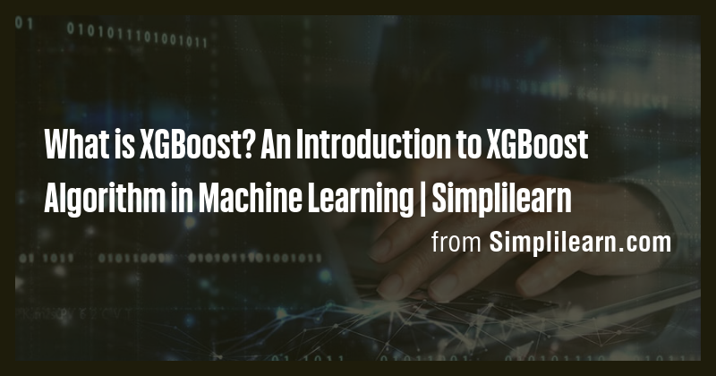 What is XGBoost? An Introduction to XGBoost Algorithm in Machine Learning | Simplilearn - Briefly