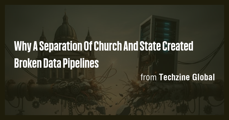 Why A Separation Of Church And State Created Broken Data Pipelines ...
