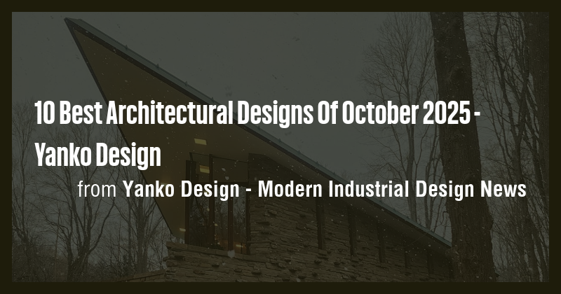 10 Best Architectural Designs Of October 2025 - Yanko Design - Briefly