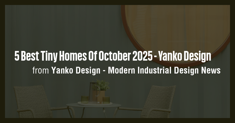 5 Best Tiny Homes Of October 2025 - Yanko Design - Briefly