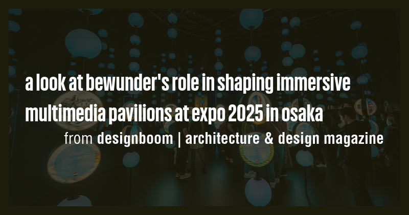 a look at bewunder's role in shaping immersive multimedia pavilions at ...