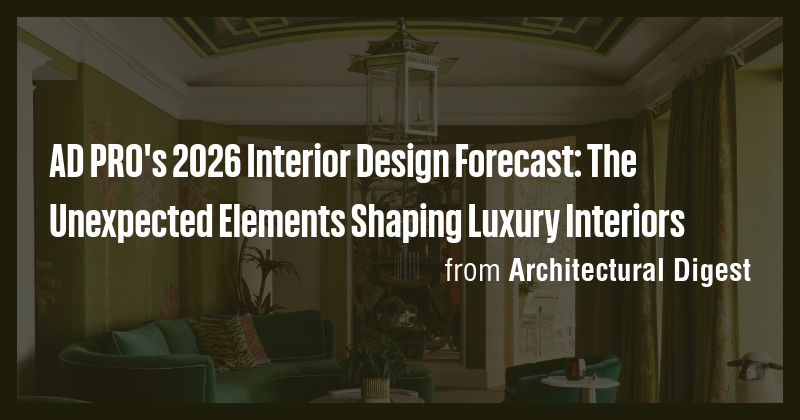 AD PRO's 2026 Interior Design Forecast: The Unexpected Elements Shaping ...
