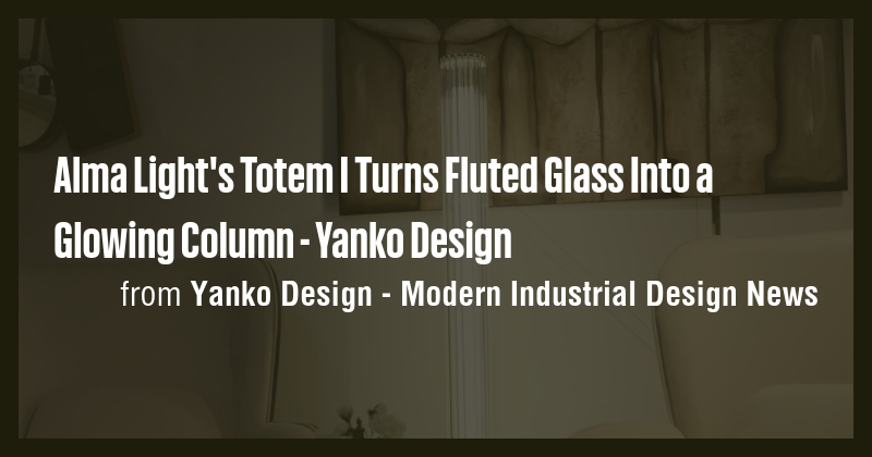 Alma Light's Totem I Turns Fluted Glass Into a Glowing Column - Yanko ...