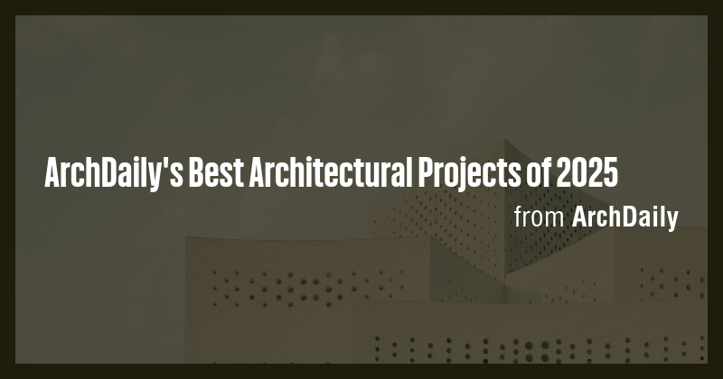 ArchDaily's Best Architectural Projects of 2025 - Briefly