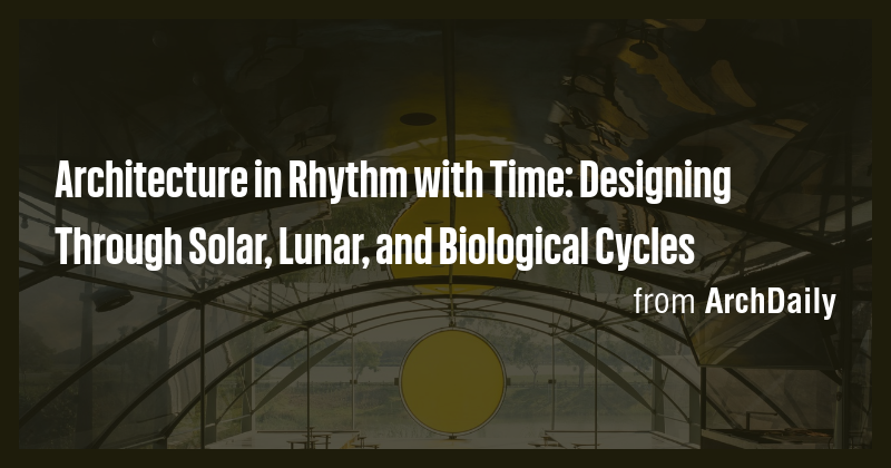 Architecture in Rhythm with Time: Designing Through Solar, Lunar, and ...