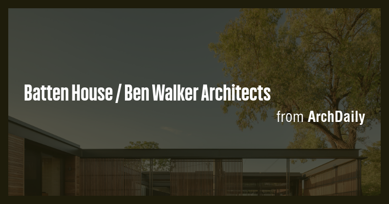 Batten House / Ben Walker Architects - Briefly