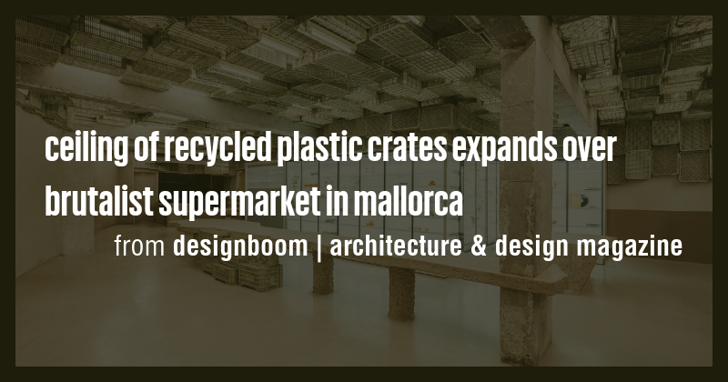 ceiling of recycled plastic crates expands over brutalist supermarket ...