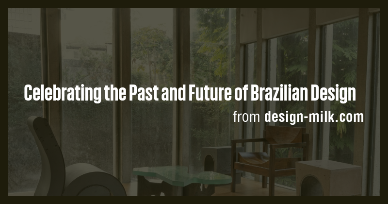 Celebrating the Past and Future of Brazilian Design - Briefly
