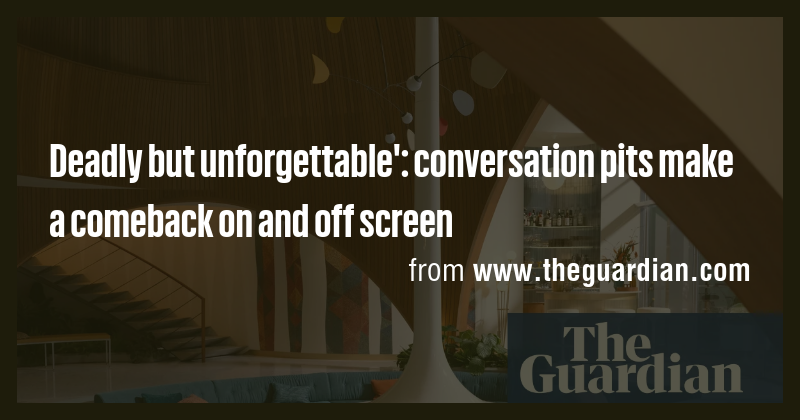 Deadly but unforgettable': conversation pits make a comeback on and off ...