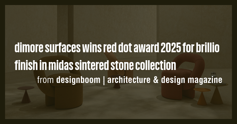 dimore surfaces wins red dot award 2025 for brillio finish in midas ...