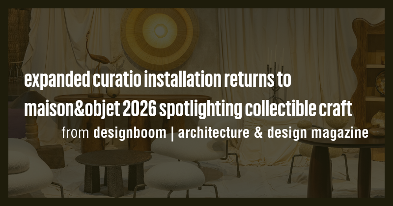 expanded curatio installation returns to maison&objet 2026 spotlighting ...