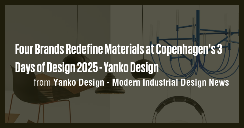 Four Brands Redefine Materials at Copenhagen's 3 Days of Design 2025 ...