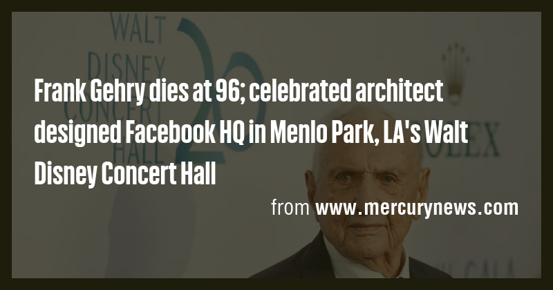 Frank Gehry dies at 96; celebrated architect designed Facebook HQ in ...