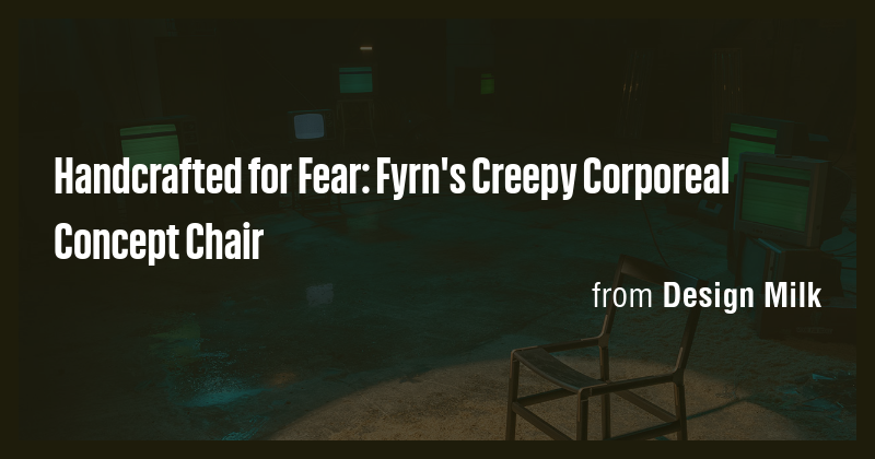 Handcrafted for Fear: Fyrn's Creepy Corporeal Concept Chair - Briefly