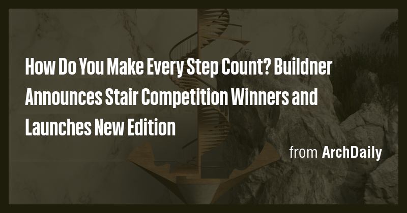 How Do You Make Every Step Count? Buildner Announces Stair Competition ...