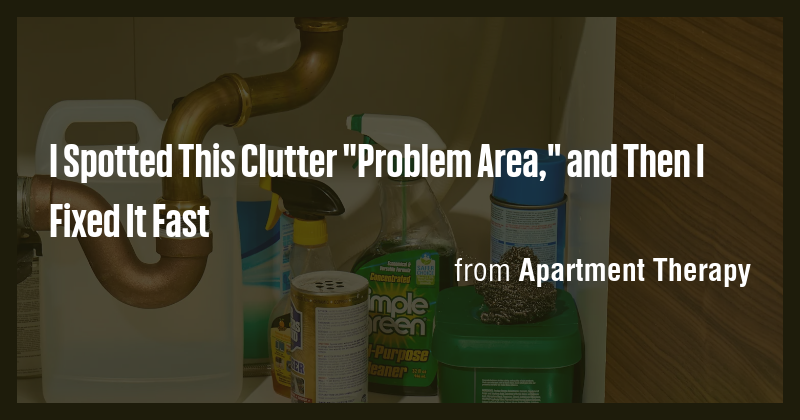 I Spotted This Clutter "Problem Area," and Then I Fixed It Fast - Briefly