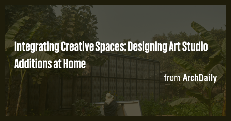 Integrating Creative Spaces: Designing Art Studio Additions at Home ...