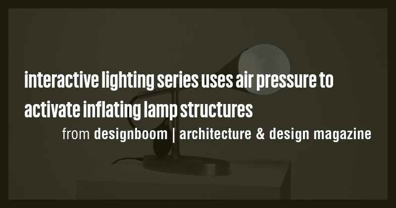 interactive lighting series uses air pressure to activate inflating ...