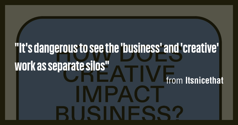 "It's dangerous to see the 'business' and 'creative' work as separate ...