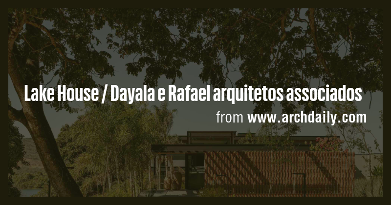 Lake House / Dayala e Rafael arquitetos associados - Briefly