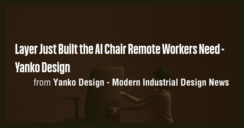 Layer Just Built the AI Chair Remote Workers Need - Yanko Design - Briefly