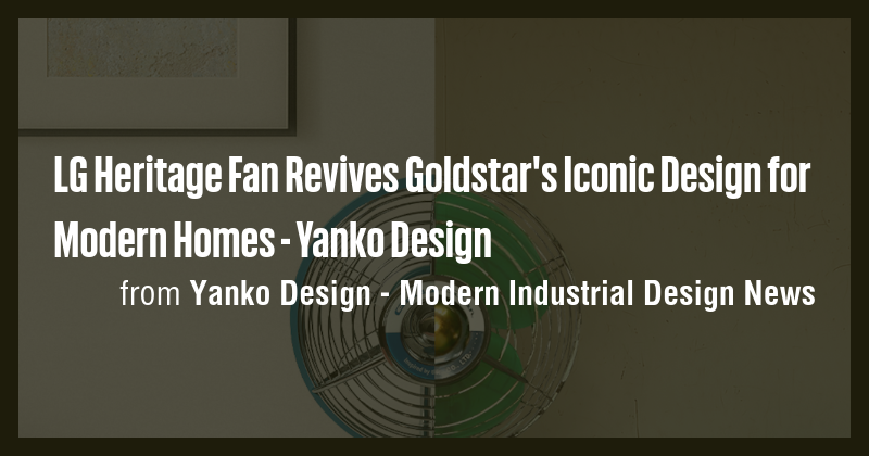LG Heritage Fan Revives Goldstar's Iconic Design for Modern Homes - Yanko Design - Briefly