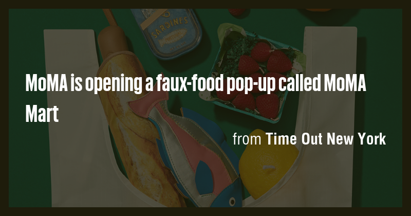 MoMA is opening a faux-food pop-up called MoMA Mart - Briefly