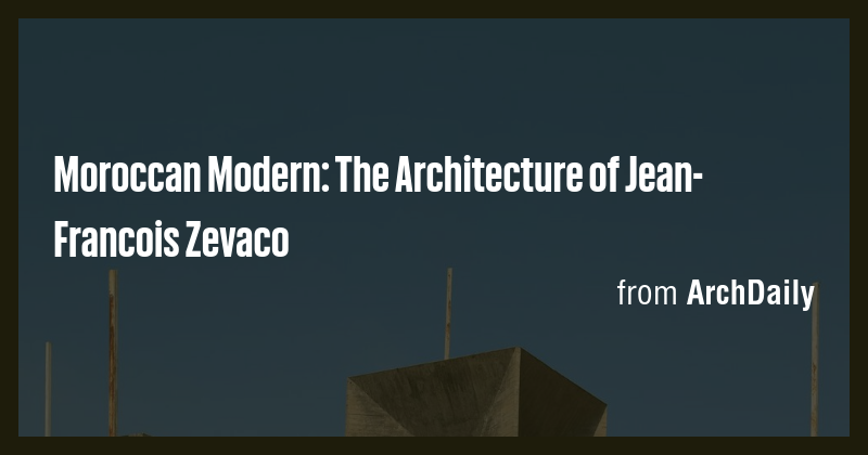 Moroccan Modern: The Architecture of Jean-Francois Zevaco - Briefly
