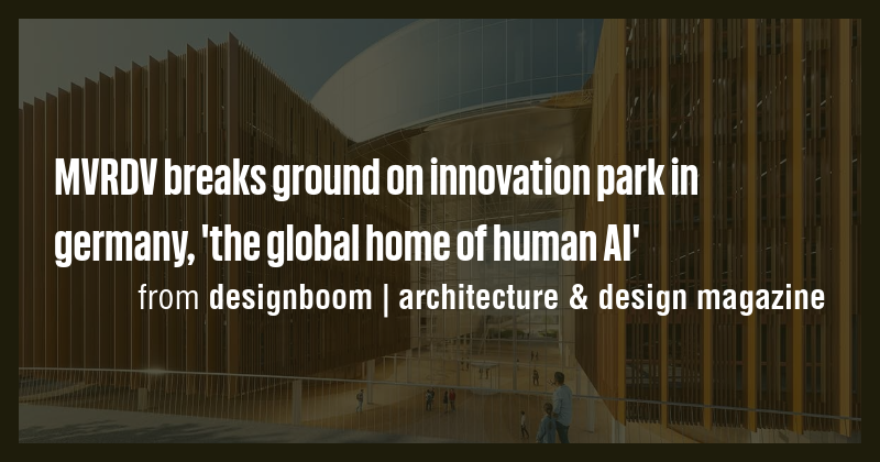 MVRDV breaks ground on innovation park in germany, 'the global home of ...
