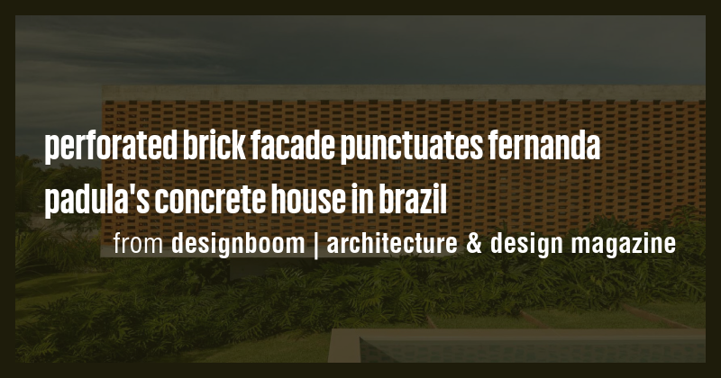 perforated brick facade punctuates fernanda padula's concrete house in ...