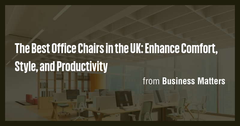 The Best Office Chairs in the UK: Enhance Comfort, Style, and ...