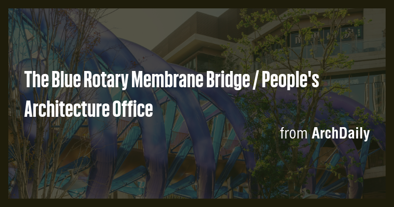 The Blue Rotary Membrane Bridge / People's Architecture Office - Briefly
