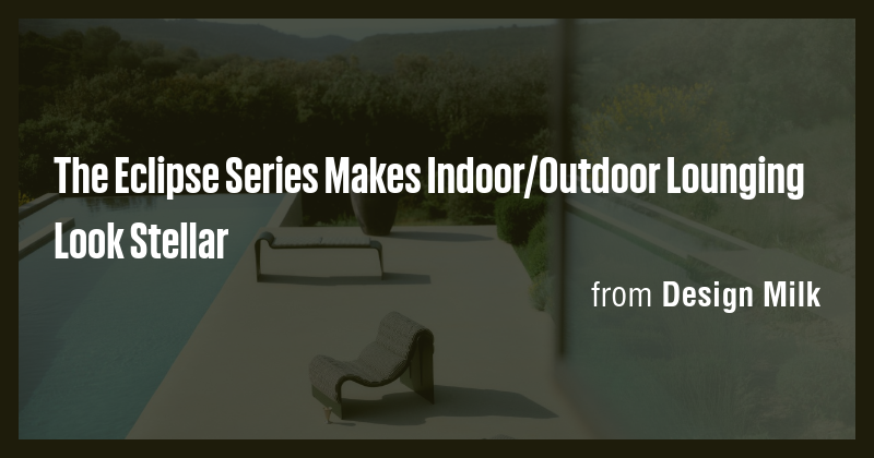 The Eclipse Series Makes Indoor/Outdoor Lounging Look Stellar - Briefly