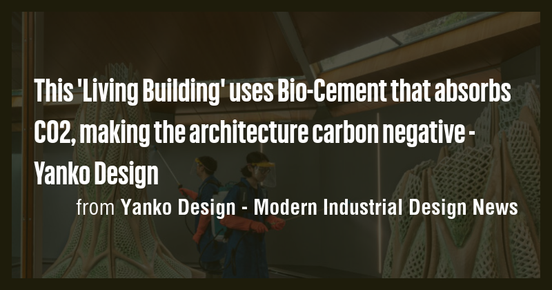 This 'Living Building' uses Bio-Cement that absorbs CO2, making the ...