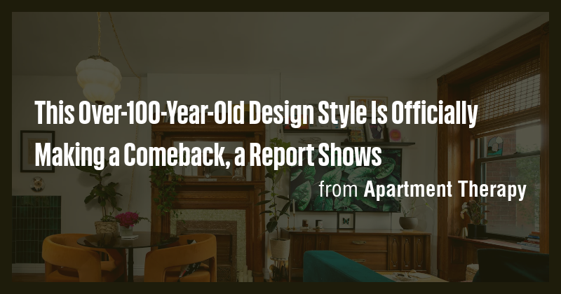This Over-100-Year-Old Design Style Is Officially Making a Comeback, a ...