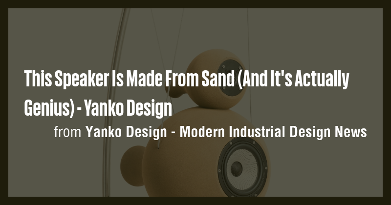 This Speaker Is Made From Sand (And It's Actually Genius) - Yanko ...