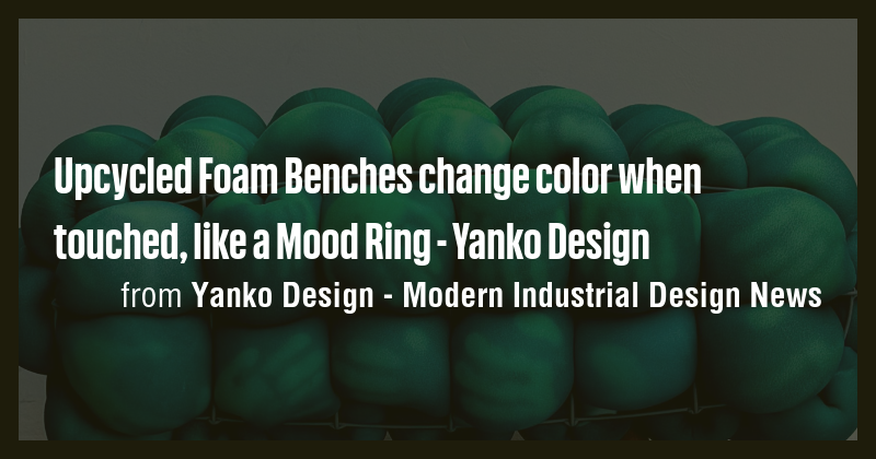 Upcycled Foam Benches change color when touched, like a Mood Ring ...