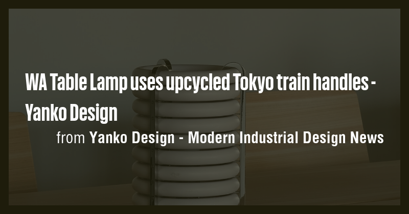WA Table Lamp uses upcycled Tokyo train handles - Yanko Design - Briefly
