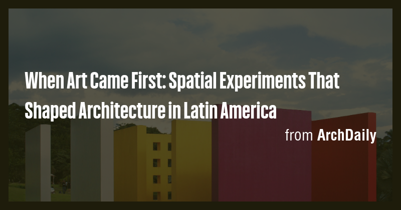 When Art Came First: Spatial Experiments That Shaped Architecture in ...