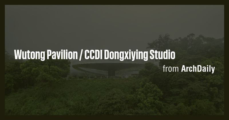 Wutong Pavilion / CCDI Dongxiying Studio - Briefly